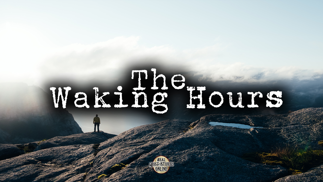The Waking Hours - Real Ghost Stories Online