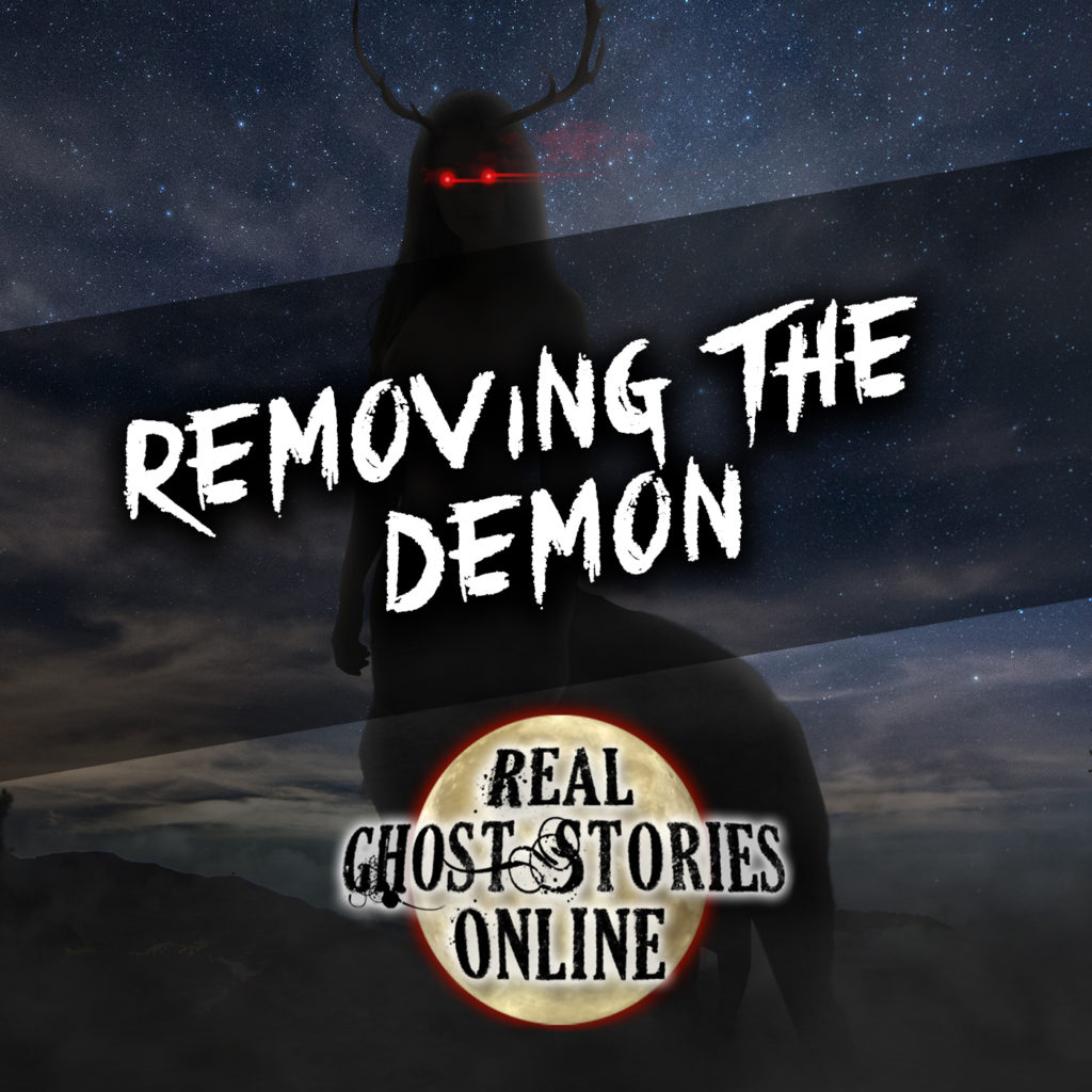 Removing The Demon - Real Ghost Stories Online